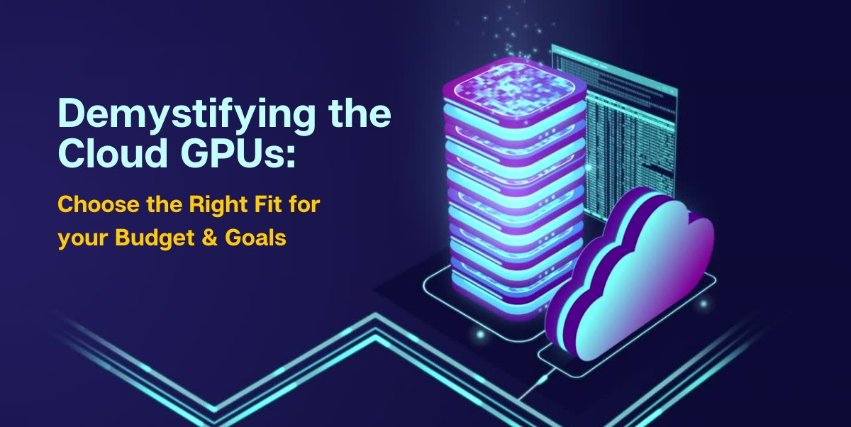 Demystifying the Cloud GPUs: Choose the Right Fit