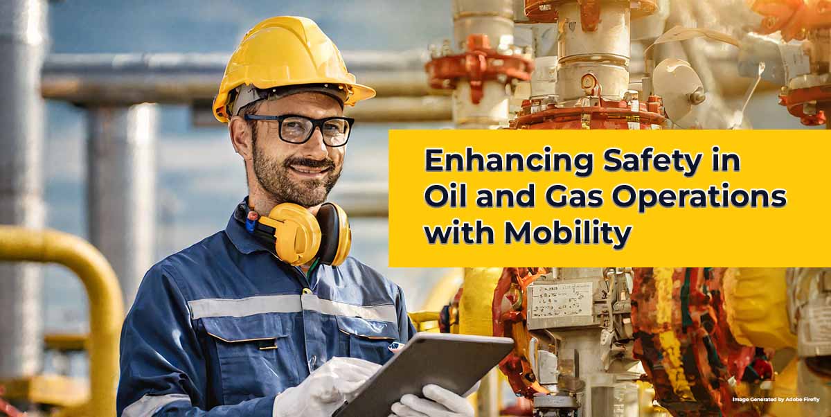 Enhancing Safety in Oil and Gas Operations with Mobility