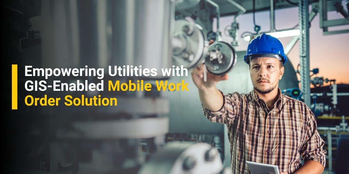 Empowering Utilities with GIS-Enabled Mobile Work Order Solution